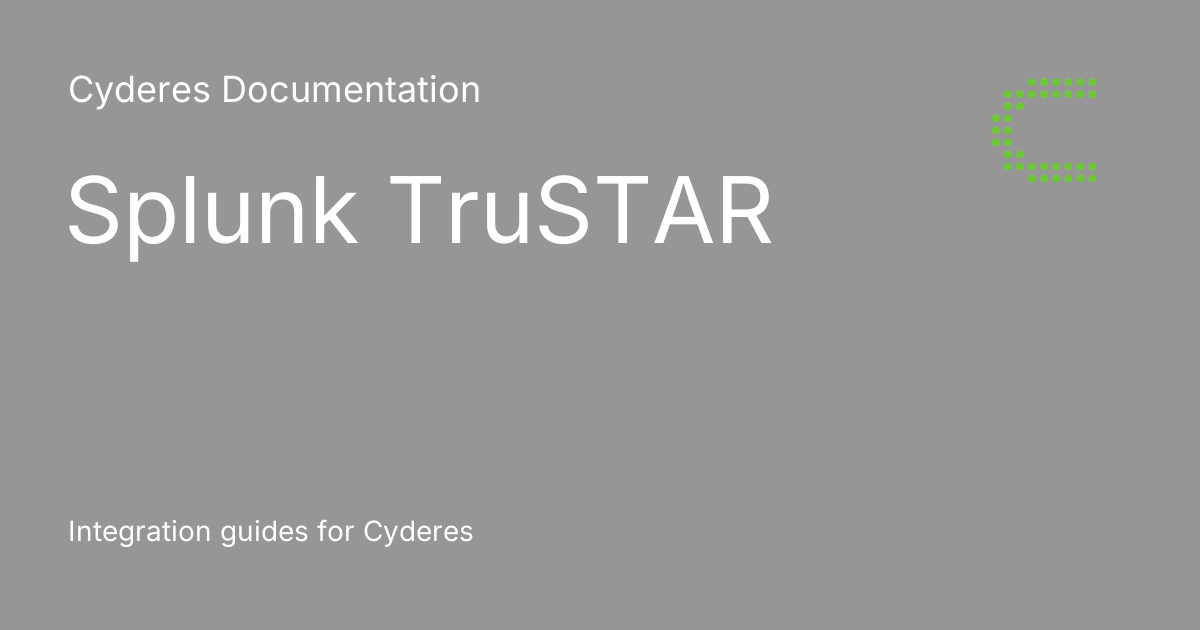 Splunk TruSTAR - Cyderes Documentation