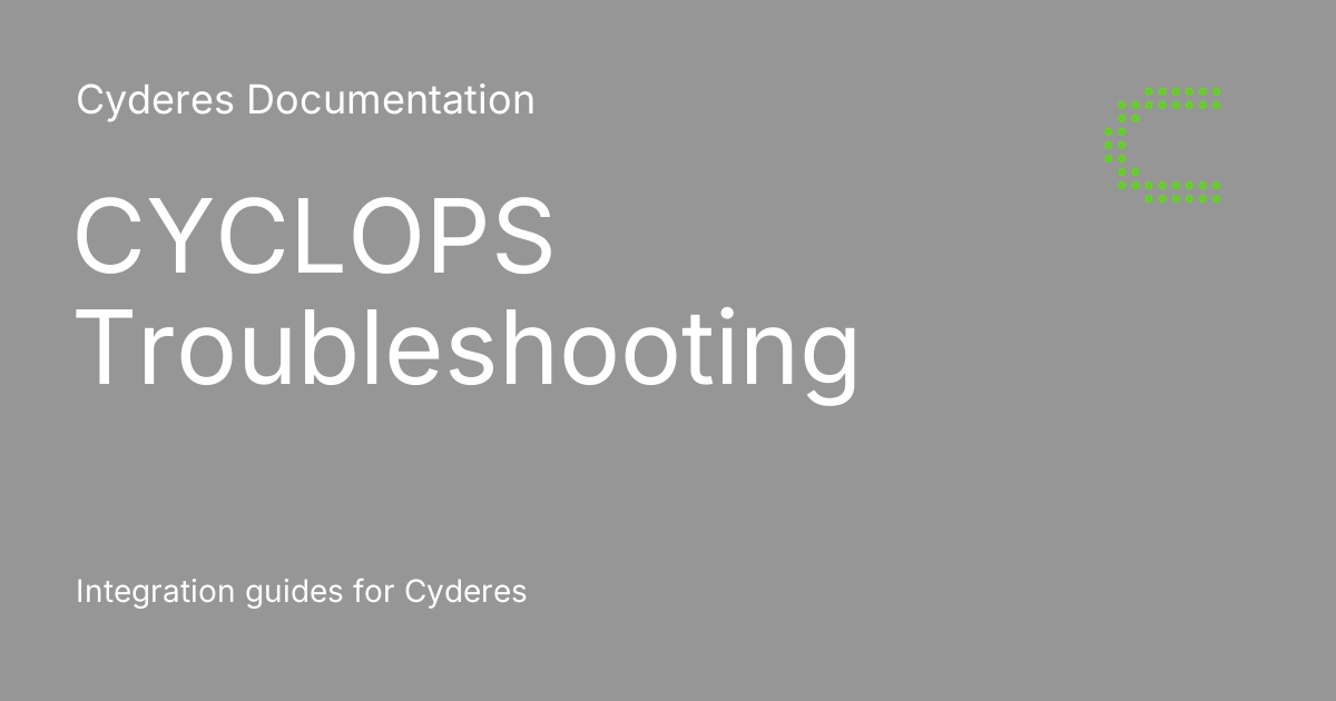 CYCLOPS Troubleshooting - Cyderes Documentation
