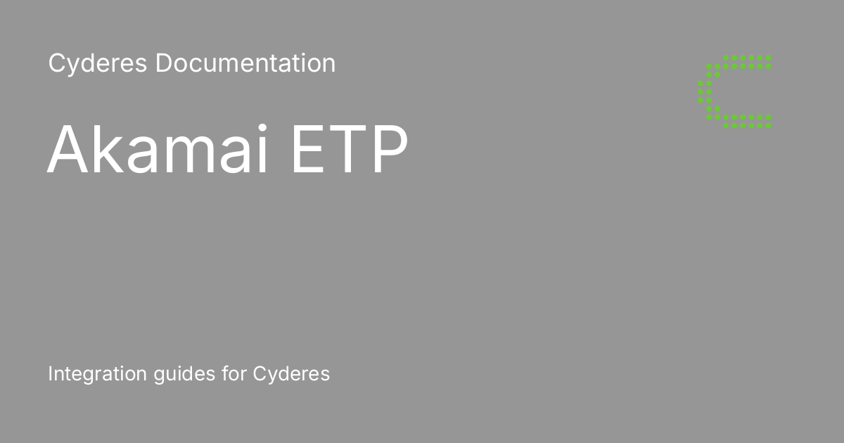 Akamai ETP - Cyderes Documentation Akamai ETP - Cyderes Documentation