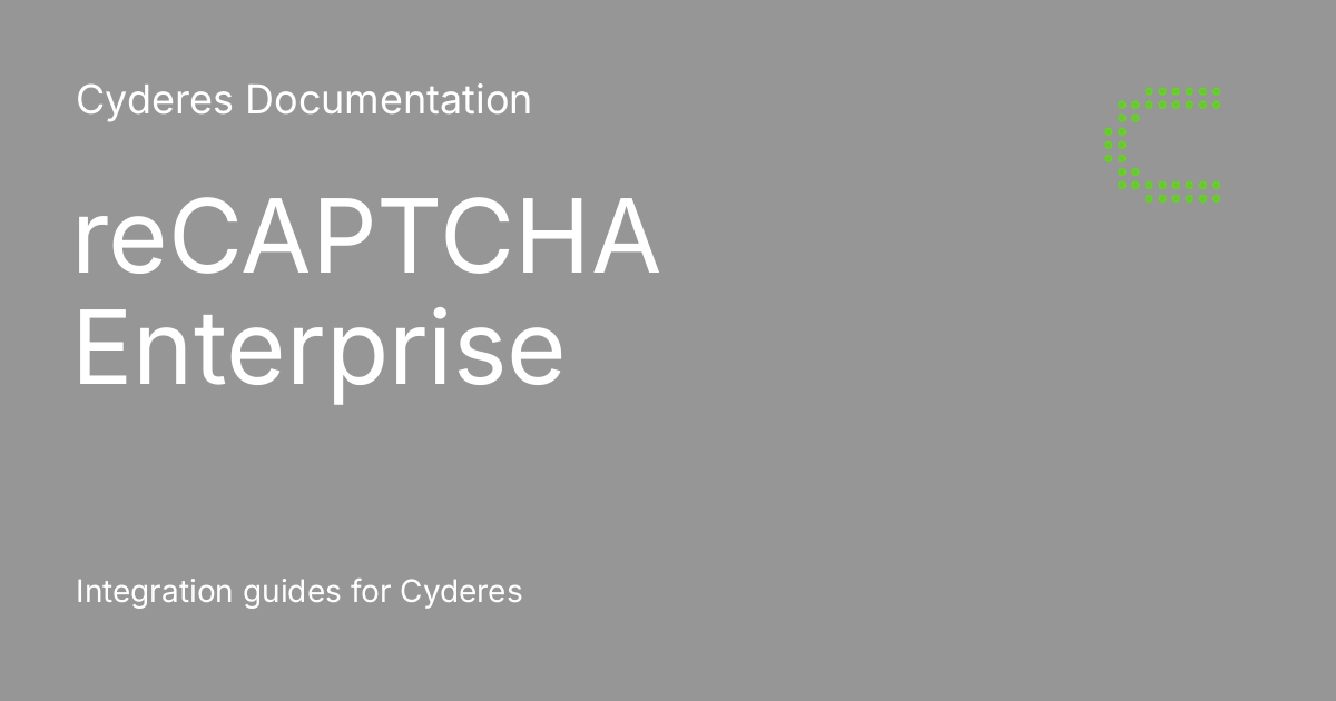 reCAPTCHA Enterprise - Cyderes Documentation reCAPTCHA Enterprise - Cyderes Documentation