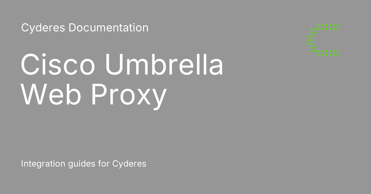 Cisco Umbrella Web Proxy - Cyderes Documentation